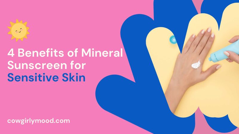 4 Benefits of Mineral Sunscreen for Sensitive Skin | Cowgirlymood
